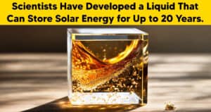 Scientists Develop Liquid that Stores Solar Energy for 20 Years