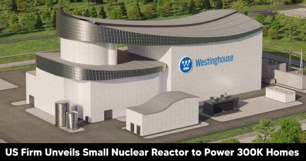 US Firm Unveils Small Nuclear Reactor to Power 300K Homes